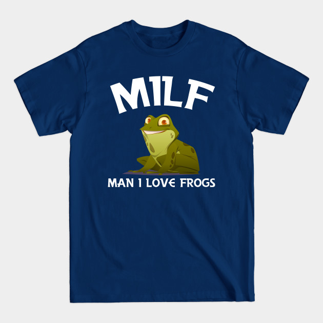 MILF: Man I Love Frogs Funny Saying Frog-Amphibian Lovers - Milf - T-Shirt sold by Dan Alexander ...